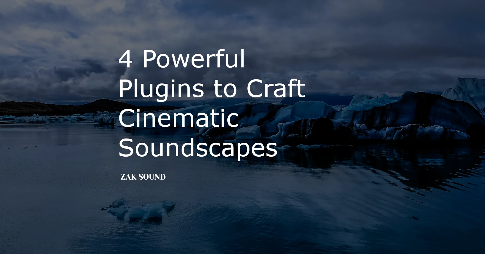 4 Powerful Plugins to Craft Cinematic and Ambient Soundscapes - ZAK Sound